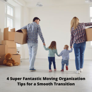 4 Super Fantastic Moving Organization Tips for a Smooth Transition ...