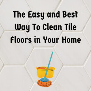 The Easy and Best Way To Clean Tile Floors in Your Home - Chas' Crazy ...